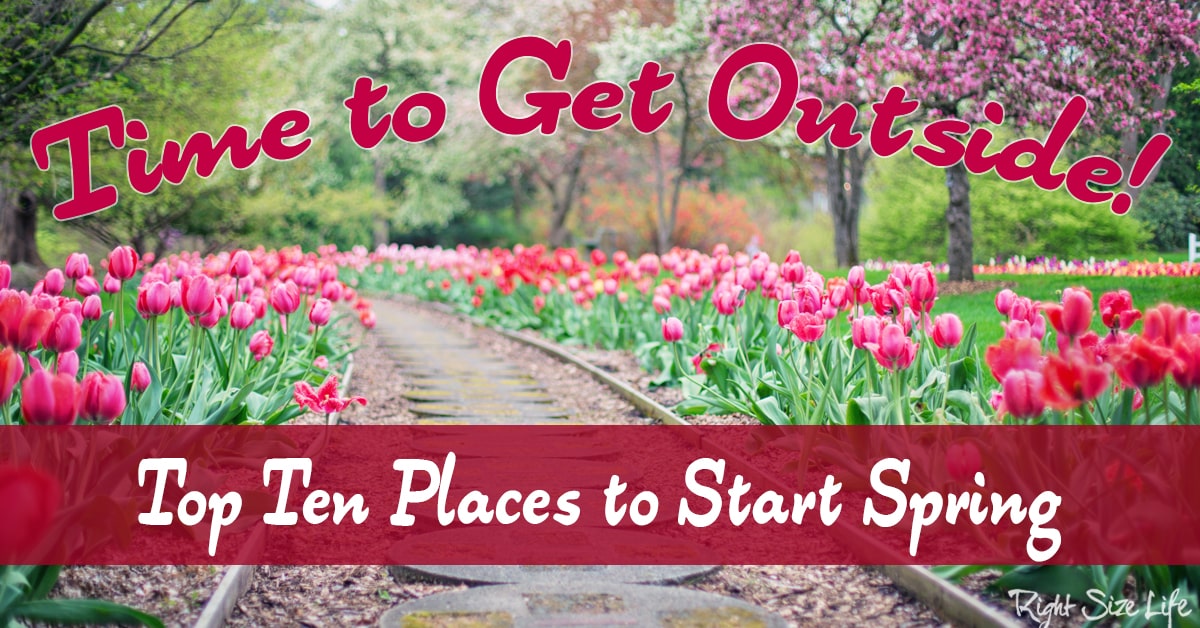 Time to Get Outside! Top Ten Places to Start Spring - Right Size Life